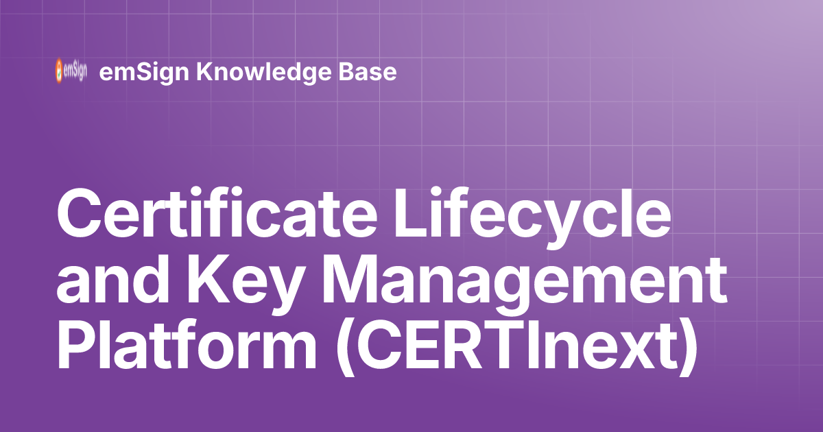 Certificate Lifecycle and Key Management Platform (CERTInext) | emSign Knowledge Base
