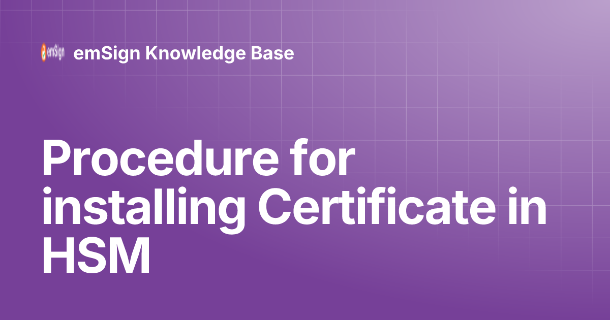 Procedure for installing Certificate in HSM | emSign Knowledge Base