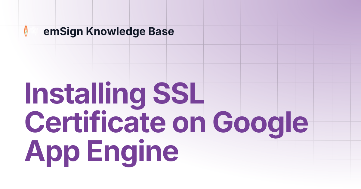 Installing SSL Certificate on Google App Engine | emSign Knowledge Base