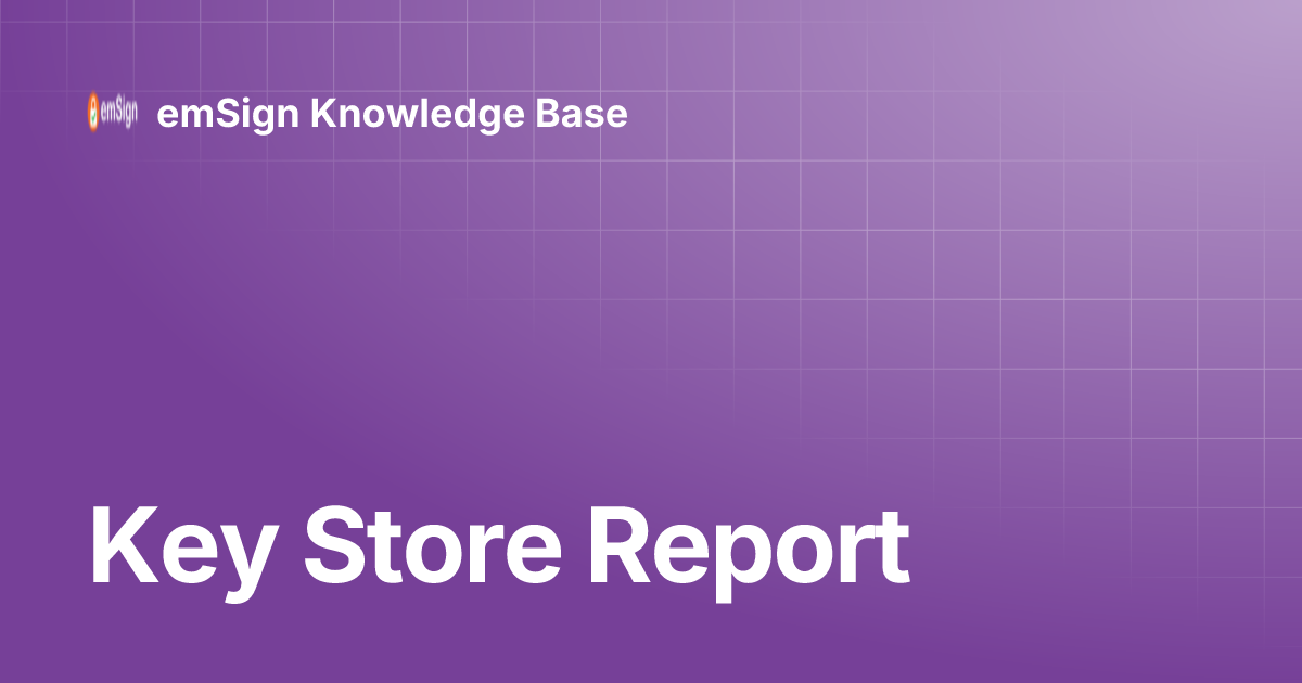 Key Store Report | emSign Knowledge Base