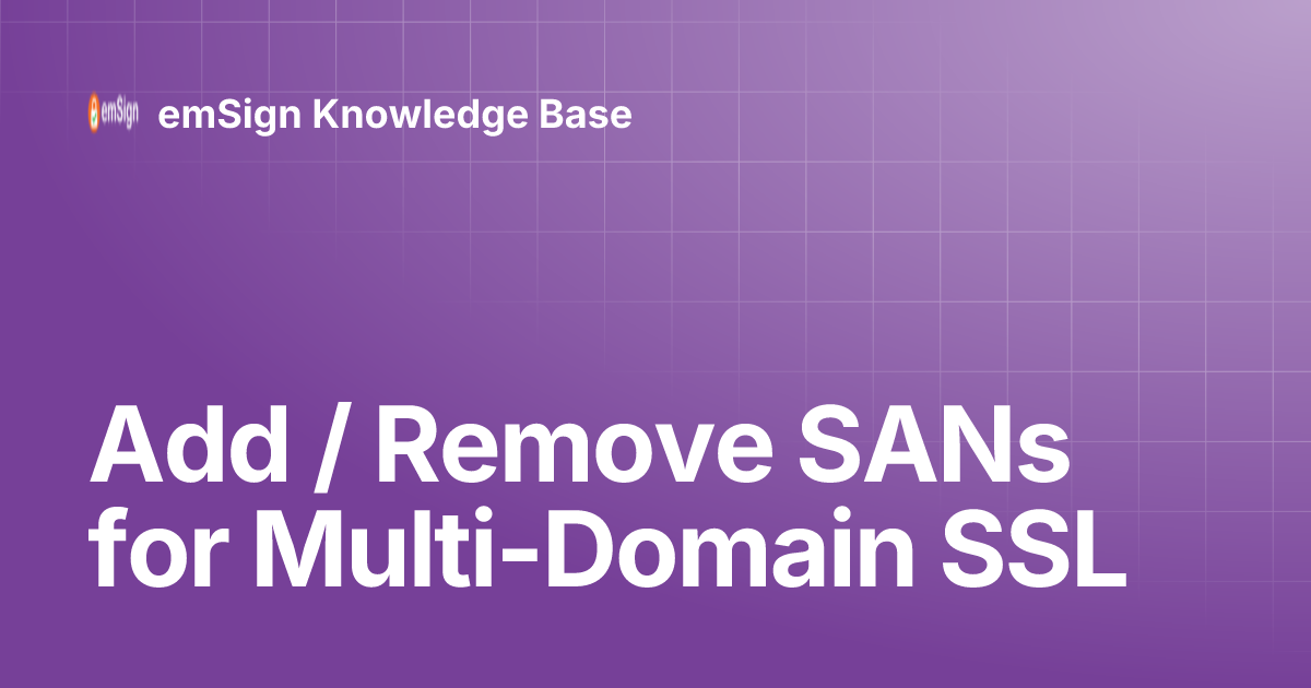Add / Remove SANs for Multi-Domain SSL | emSign Knowledge Base