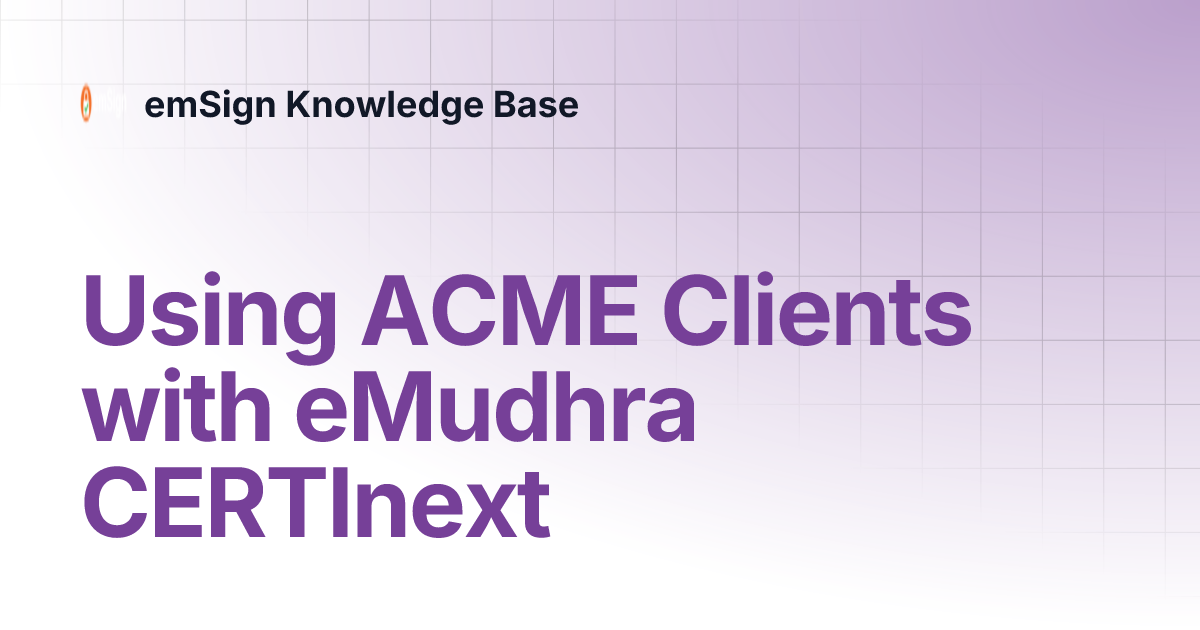 Using ACME Clients with eMudhra CERTInext | emSign Knowledge Base