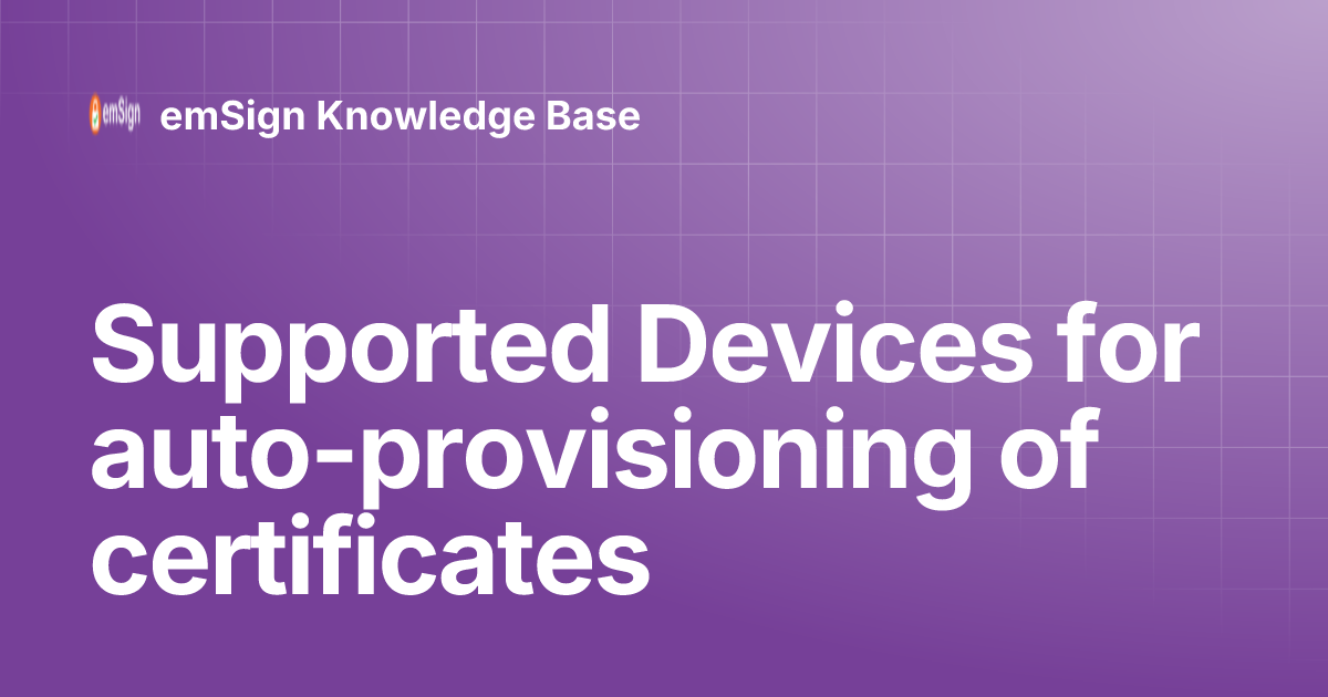 Supported Devices for auto-provisioning of certificates | emSign ...