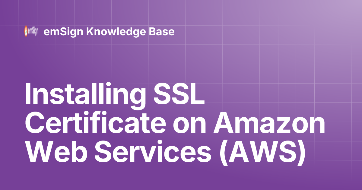 Installing SSL Certificate on Amazon Web Services (AWS) | emSign Knowledge Base