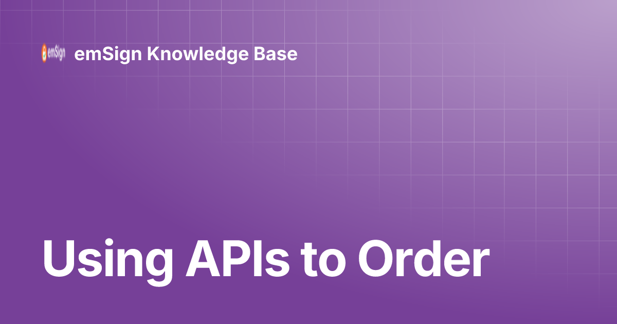 Using APIs to Order | emSign Knowledge Base